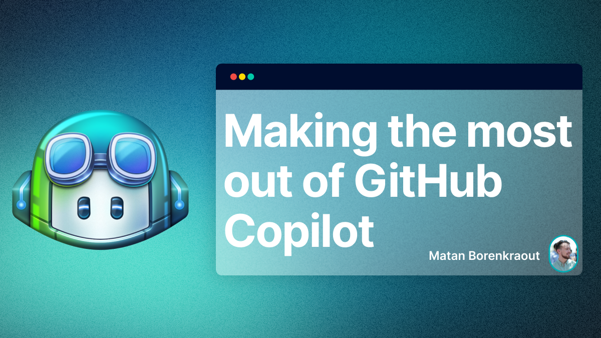 Making the most out of GitHub Copilot | Matan Borenkraout